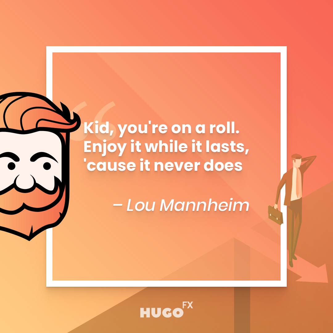 "Kid, you're on a roll. Enjoy it while it lasts, 'cause it never does ...